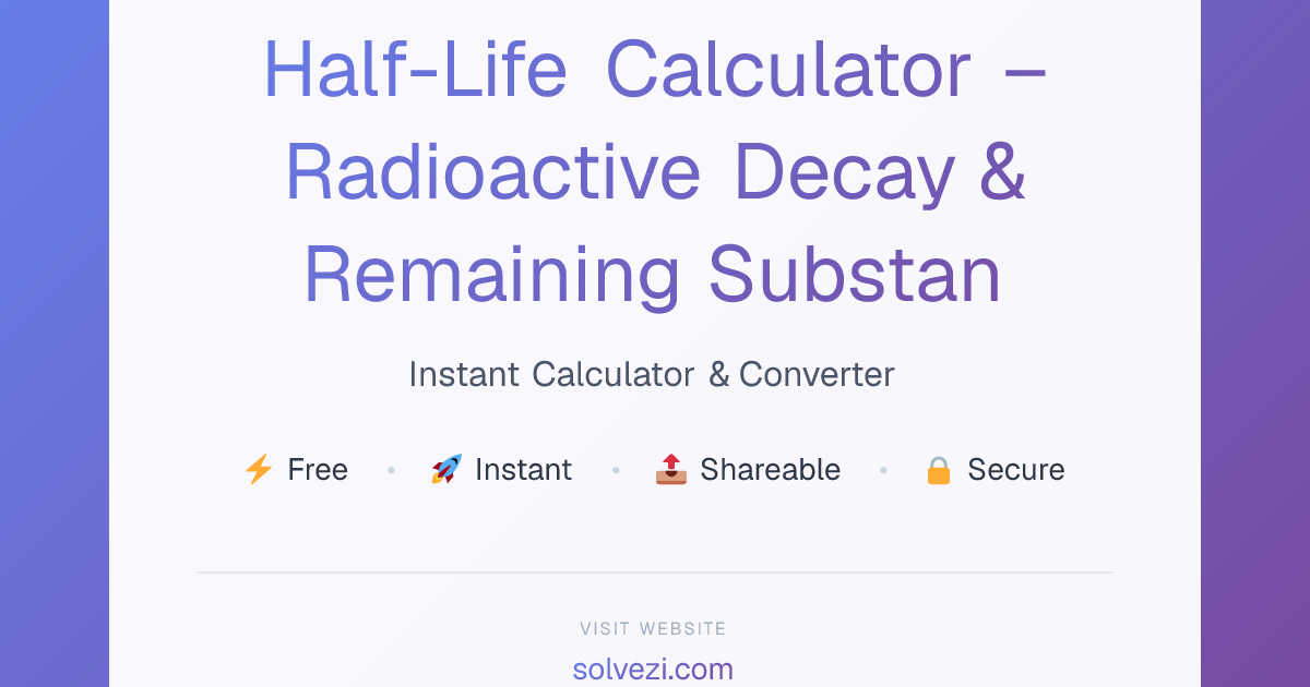 Half-Life Calculator – Radioactive Decay & Remaining Substance | Solvezi