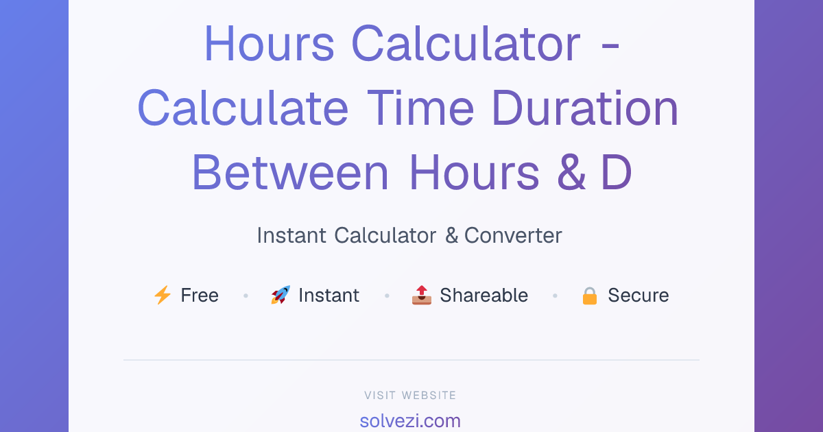 Hours Calculator - Calculate Time Duration Between Hours & Dates | Solvezi